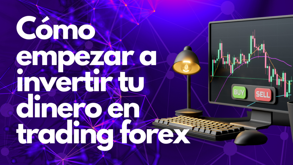 Cómo empezar a invertir tu dinero en Trading Forex - conciencia economica